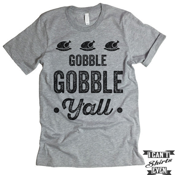 Gobble Gobble Y'all T shirt. Thanksgiving. Turkey – I Can't Even Shirts