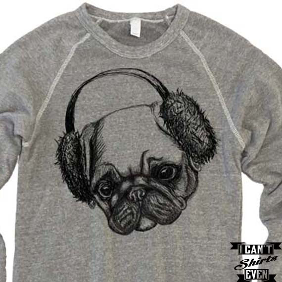 Pug in Ear Muffs Sweatshirt. Eco-Fleece Unisex Shirt. – I Can't Even Shirts